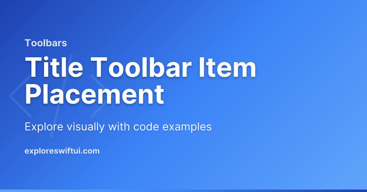 Title Toolbar Item Placement Toolbars Explore Swiftui Explore Swiftui